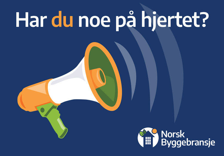 Har du noe på hjertet fortell Norsk Byggebransje